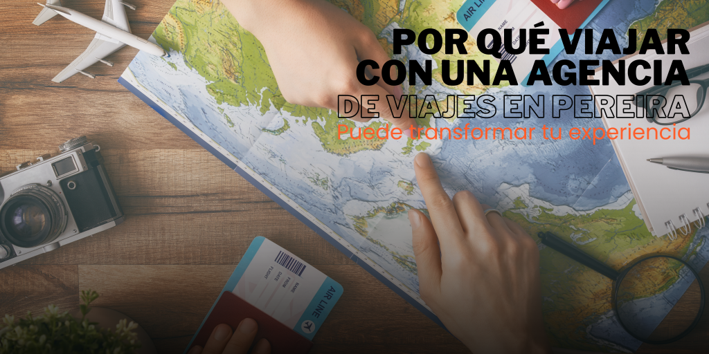 ¿Por qué viajar con una agencia de viajes en Pereira puede transformar ...